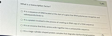 Solved 1 PtsWhat Is A Transcription Factor It Is A Sequence Chegg