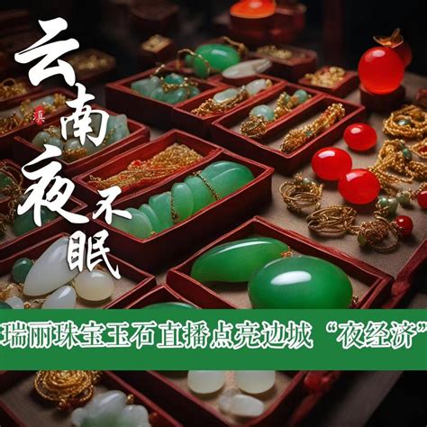 云南夜不眠瑞丽珠宝玉石直播点亮边城夜经济 新华网客户端