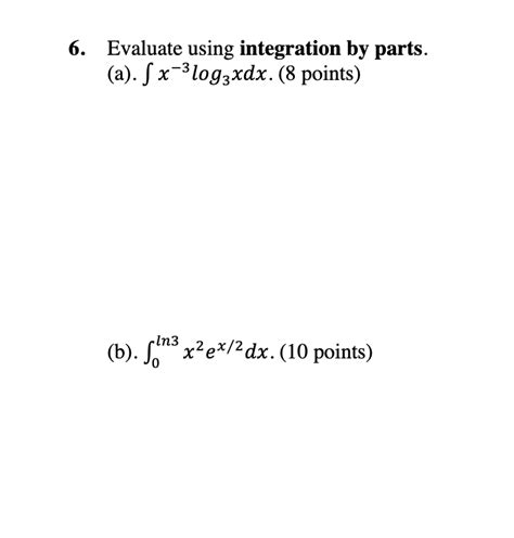 Solved 6 Evaluate Using Integration By Parts A