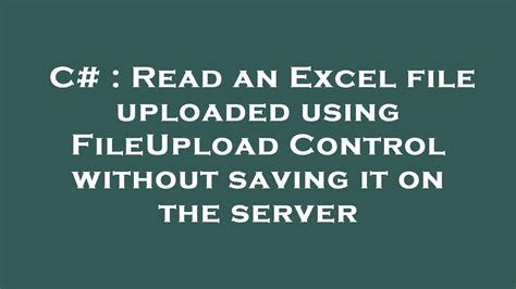 C Read An Excel File Uploaded Using FileUpload Control Without