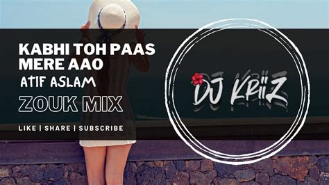 Atif Aslam Kabhi Toh Paas Mere Aao Zouk Mix Dj Kriiz Youtube