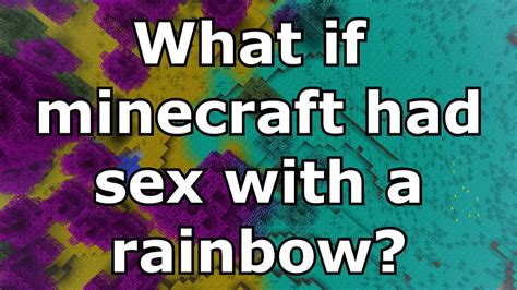 What If Minecraft Had Sex With A Rainbow Youtube