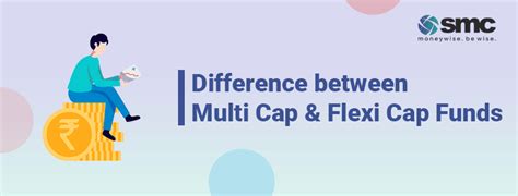 Difference Between Multi Cap And Flexi Cap Funds Smc Trade Online Blog