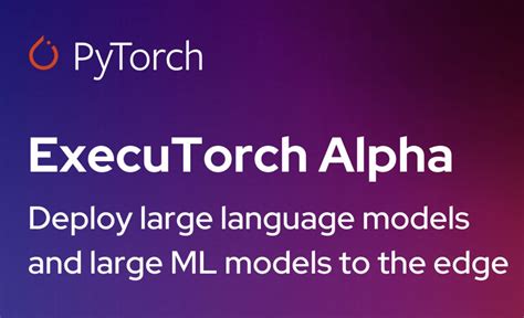 PyTorch Introduces ExecuTorch Alpha An End To End Solution Focused On