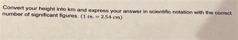 Solved Convert Your Height Into Km And Express Your Answer Chegg Com