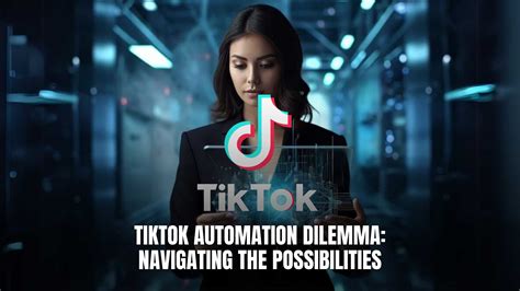 Tiktok Automation Dilemma Navigating The Possibilities Subscribedfyi