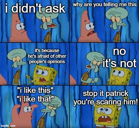 Stop It Patrick Youre Scaring Him Imgflip