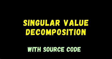 Singular Value Decomposition With Source Code Easiest Way Machine Learning Projects