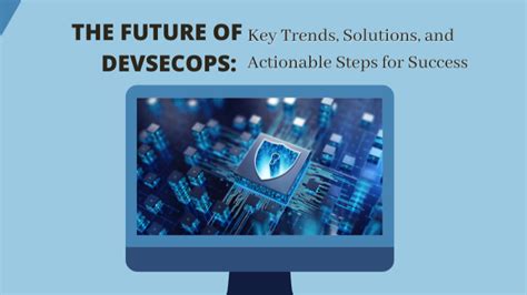The Future Of Devsecops Key Trends Solutions And Actionable Steps For Success