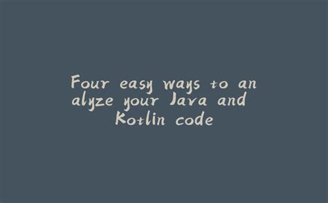 Four Easy Ways To Analyze Your Java And Kotlin Code 拾光赋