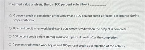 Solved In Earned Value Analysis The 0 100 ﻿percent Rule