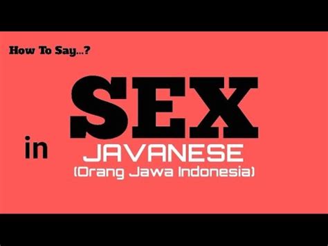 How To Say Sex In Javanese Orang Jawa Sex In 100 Languages Pronunciation Guide YouTube