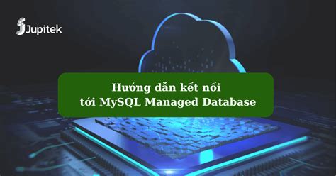 Hướng Dẫn Kết Nối Tới Mysql Managed Database Công Ty Cổ Phần Giải Pháp Jupitek