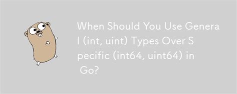 在 Go 中什麼時候應該使用通用 Int Uint 類型而不是特定 Int64 Uint64 類型？ Golang Php中文網