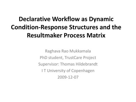 ppt declarative workflow as dynamic condition response structures and the resultmaker process
