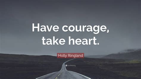 Holly Ringland Quote “have Courage Take Heart ”