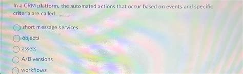 Solved In A Crm Platform The Automated Actions That Occur