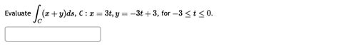 Solved Evaluate C X Y Ds C X 3t Y 3t 3 For 3t0 Chegg Com