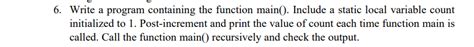 Solved 6 Write A Program Containing The Function Main Chegg