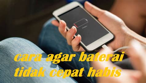 Cara Agar Baterai Hp Tidak Cepat Habis