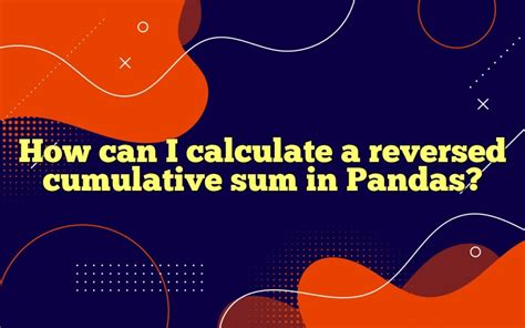 How Can I Calculate A Reversed Cumulative Sum In Pandas