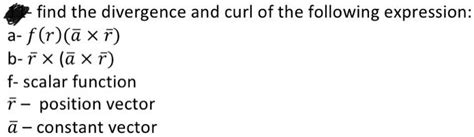 find the divergence and curl of the following expression a fraxr b