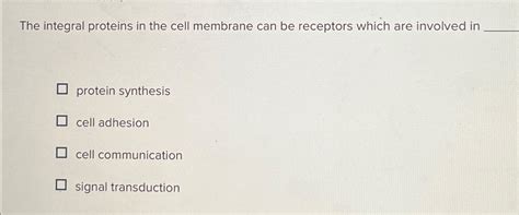 Solved The Integral Proteins In The Cell Membrane Can Be Chegg