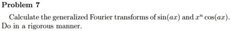 Solved Problem 7 Calculate The Generalized Fourier Transforms Of Sin