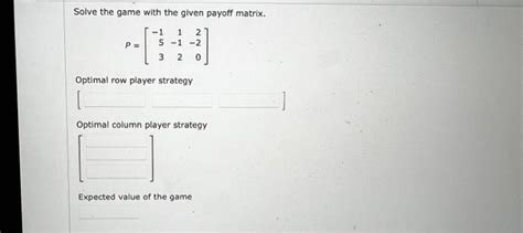 Solved Solve The Game With The Given Payoff Matrix