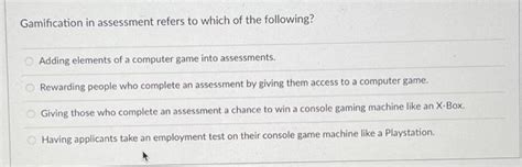Solved Gamification In Assessment Refers To Which Of The