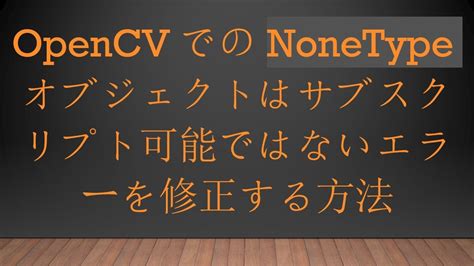 Opencvでのnonetypeオブジェクトはサブスクリプト可能ではないエラーを修正する方法 Youtube