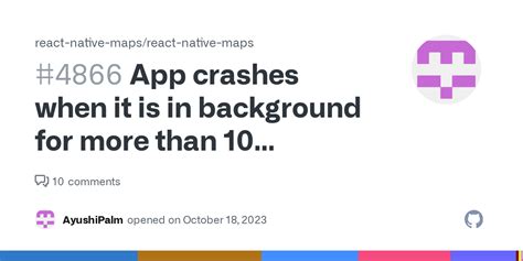 App Crashes When It Is In Background For More Than 10 Minutes · Issue 4866 · React Native Maps