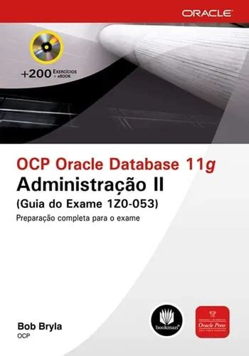 Ocp Oracle Database 11g Administraçao Ii Guia Do Exame 1zo 053 De Bob Bryla Pela Bookman