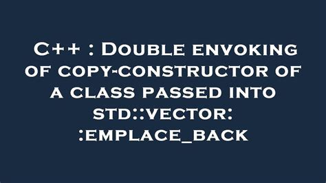 C Double Envoking Of Copy Constructor Of A Class Passed Into Std Vector Emplace Back Youtube