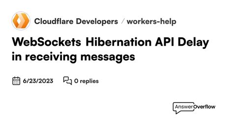 Websockets Hibernation Api Delay In Receiving Messages Cloudflare