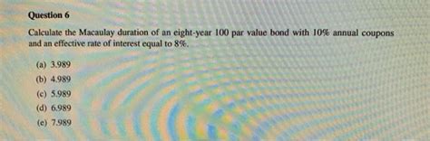 Solved Question 6 Calculate The Macaulay Duration Of An