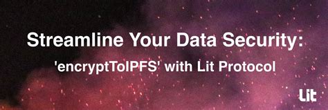 Data Privacy Simplified With Lit Protocols`encrypttoipfs`