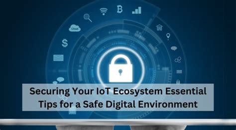 Securing Your IoT Ecosystem Essential Tips For A Safe Digital Environment Manal Softech Pvt Ltd