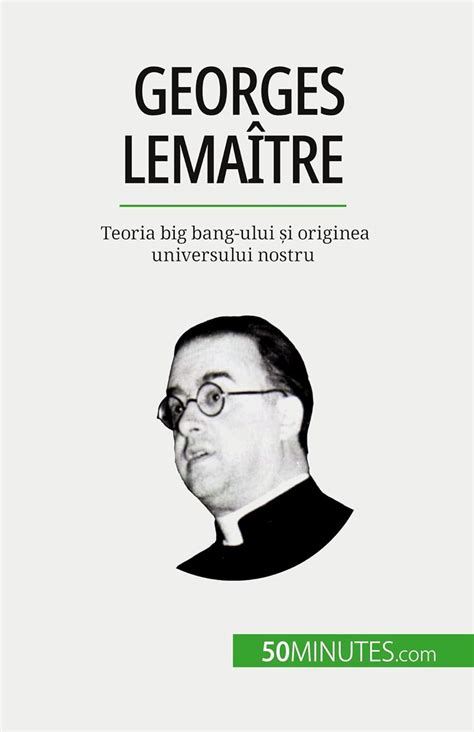 Georges Lemaître Teoria Big Bang Ului și Originea Universului Nostru