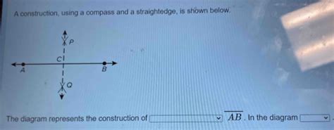 A Construction Using A Compass And A Straightedge Is Shown Below The Diagram Represent Math