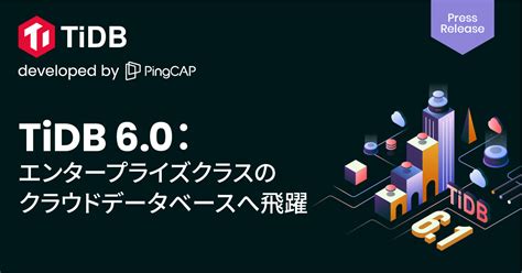 Tidb 60：エンタープライズクラスのクラウドデータベースへ飛躍 Pingcap株式会社