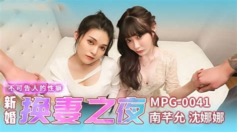 麻豆传媒MPG 0041新婚换妻之夜 南芊允 沈娜娜 国产剧情AV sifang88