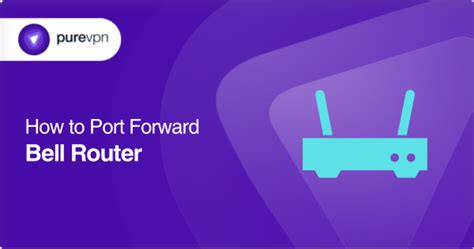 How To Port Forward Bell Router Comprehensive Guide