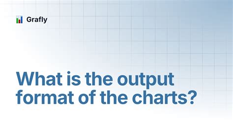 What Is The Output Format Of The Charts Grafly What Is The Output Format Of The Charts Grafly