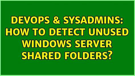 Devops And Sysadmins How To Detect Unused Windows Server Shared Folders