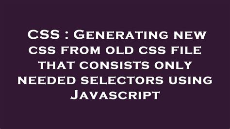Css Generating New Css From Old Css File That Consists Only Needed Selectors Using Javascript