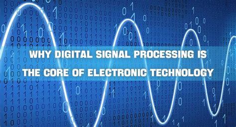 Why Digital Signal Processing Is The Core Of Electronic Technology