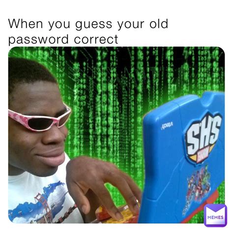 When You Guess Your Old Password Correct Tacosauce Memes
