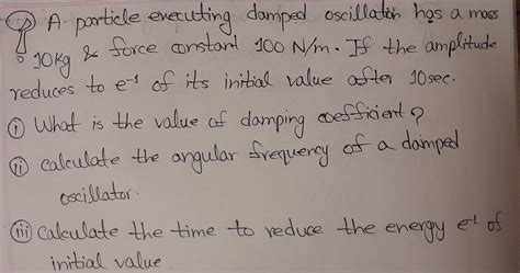 Solved A Particle Enecuting Damped Oscillation Has A Mass 10