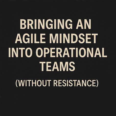 How To Introduce Agile Mindset In Ops Teams Without Resistance Julia